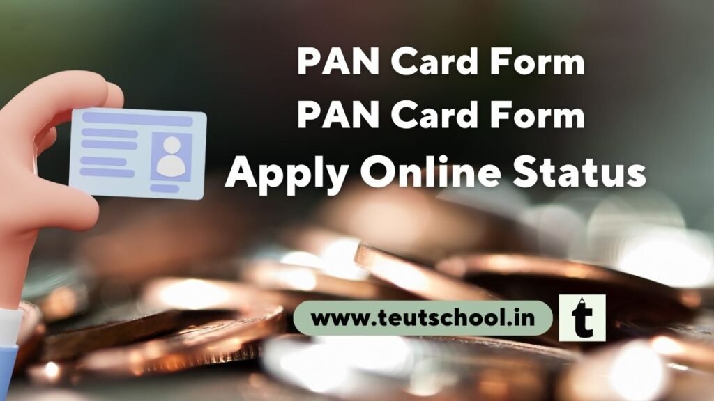 PAN Card Form, Apply Online, Status, Download 2023 - TEUT School