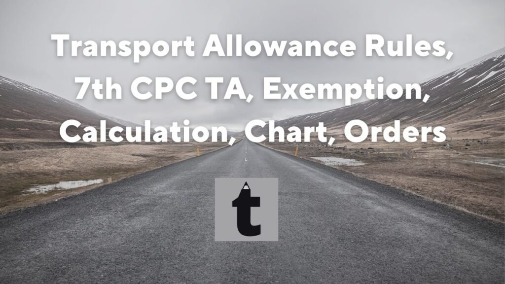 Transport Allowance Rules, 7th CPC TA, Exemption, Calculation, Chart - TEUT School